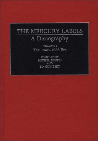 The Mercury Labels: A Discography Volume I The 1945-1956 Era ...