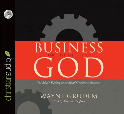 Business for the Glory of God: The Bible's Teaching on the Moral ...