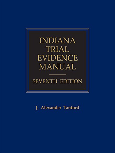 Indiana Trial Evidence Manual: J. Alexander Tanford: 9781632801210 ...