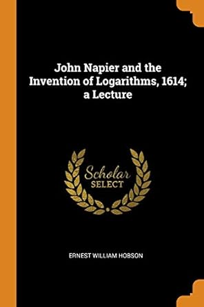 Buy John Napier and the Invention of Logarithms, 1614; a Lecture Book ...