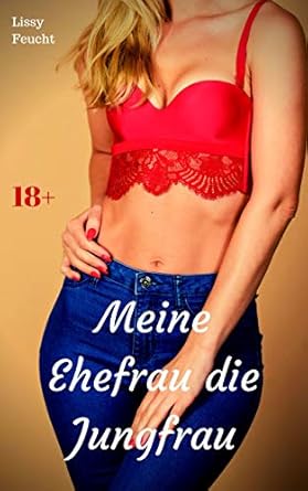 Meine Ehefrau die Jungfrau: Versaute Story eBook : Feucht, Lissy: Amazon.de: Kindle-Shop