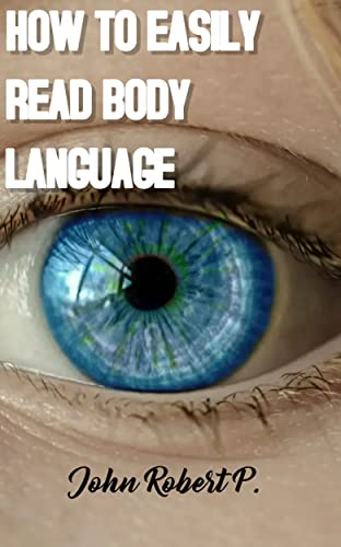 HOW TO EASILY READ BODY LANGUAGE eBook : Robert P., John : Amazon.co.uk ...