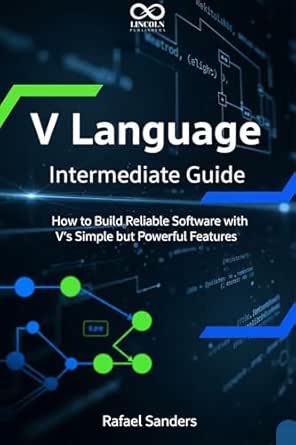 V Language Intermediate Guide: How to Build Reliable Software with V’s Simple but Powerful ...