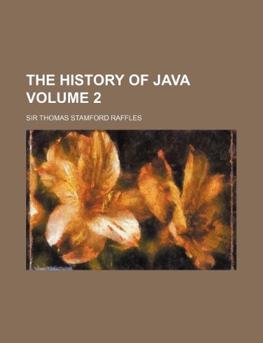 The history of Java Volume 2: Sir Thomas Stamford Raffles ...