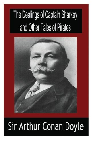 The Dealings of Captain Sharkey and Other Tales of Pirates: Doyle, Sir ...