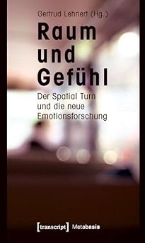 Raum und Gefühl: Der Spatial Turn und die neue Emotionsforschung ...