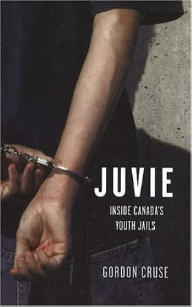 Juvie: Inside Canada's Youth Jails by Cruse (2006-12-15): Gordon Cruse ...