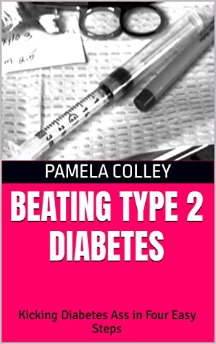 Beating Type 2 Diabetes: Kicking Diabetes Ass in Four Easy Steps eBook ...