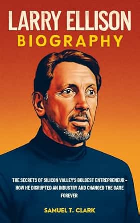 Larry Ellison Biography : The Secret of Silicon Valley's Boldest ...