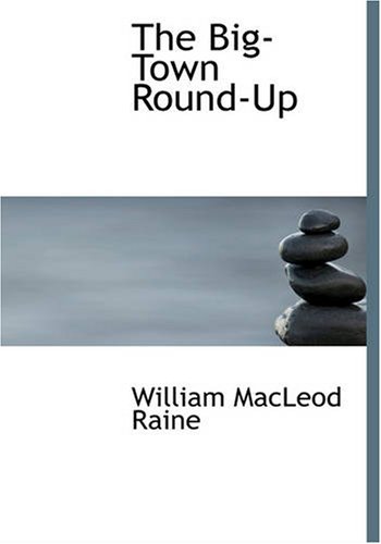 The Big-Town Round-Up: Raine, William MacLeod: 9781434688255: Amazon ...