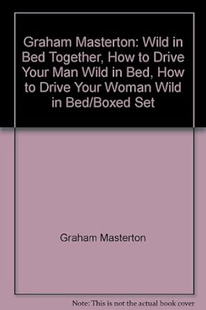 Graham Masterton: Wild in Bed Together, How to Drive Your Man Wild in Bed, How to Drive Your ...
