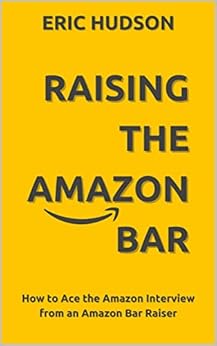 Raising The Amazon Bar: How to Ace the Amazon Interview from an Amazon ...