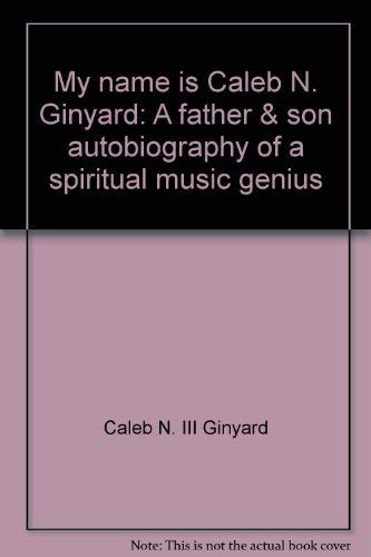 My name is Caleb N. Ginyard: A father & son autobiography of a ...