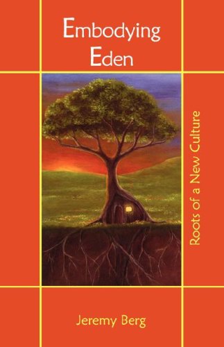 Embodying Eden: Roots of a New Culture: Berg, Jeremy, Secrest, Freya ...