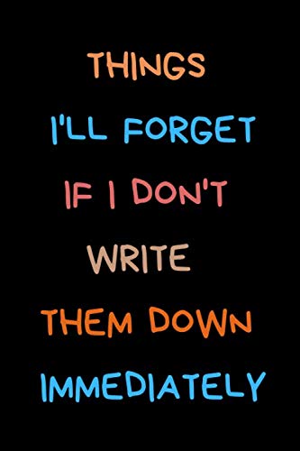 Things I'll Forget If I Don't Write Them Down Immediately ...