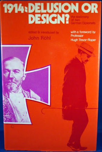 1914: Delusion or Design? The Testimony of Two German Diplomats: John ...