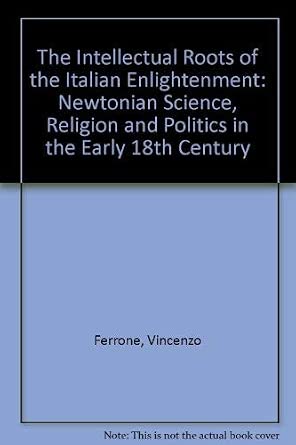 The Intellectual Roots of the Italian Enlightenment: Newtonian Science ...