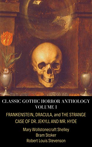 Classic Gothic Horror Anthology Volume I: Frankenstein, Dracula, and ...