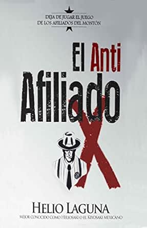 Amazon.com: El Anti Afiliado X: Deja de jugar el juego de los afiliados ...