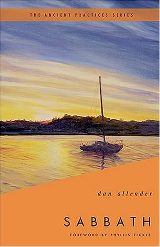 Sabbath: The Ancient Practices: Allender, Dan, Abernethy, Bob, Boles ...