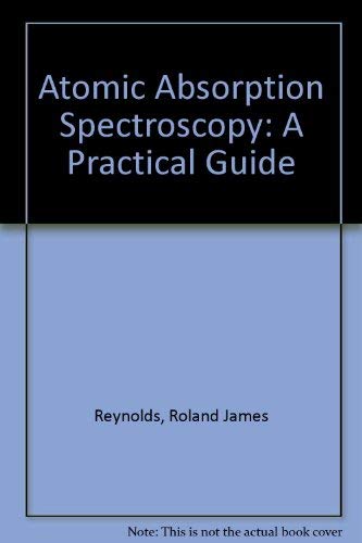 Atomic absorption spectroscopy: A practical guide: Reynolds, R. J ...