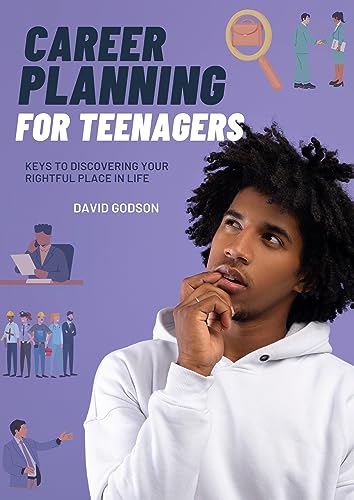 CAREER PLANNING FOR TEENAGERS: KEYS TO DISCOVERING YOUR RIGHTFUL PLACE ...