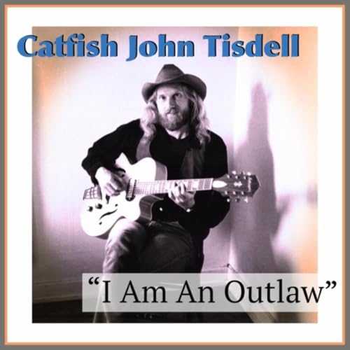 I Am An Outlaw by Catfish John Tisdell on Prime Music