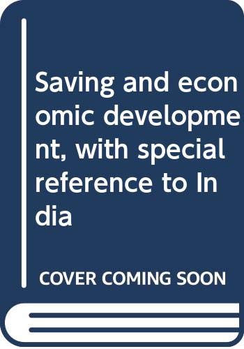 Saving and economic development, with special reference to India ...