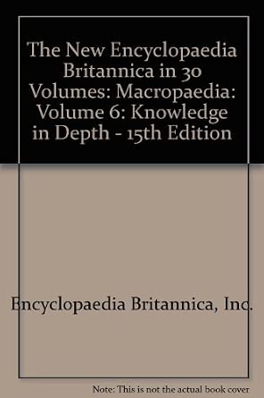 The New Encyclopaedia Britannica in 30 Volumes: Macropaedia: Volume 6 ...