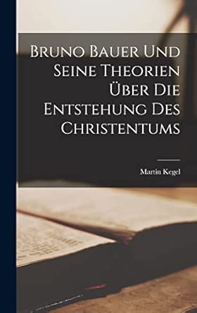 Bruno Bauer Und Seine Theorien Über Die Entstehung Des Christentums ...