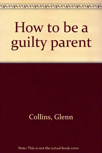How to be a Guilty Parent : Collins Glenn: Amazon.in: Books
