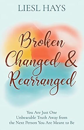 Broken, Changed and Rearranged: You Are Just One Unbearable Truth Away ...