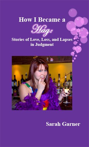 How I Became a Hag: Stories of Love, Loss, and Lapses in Judgment ...