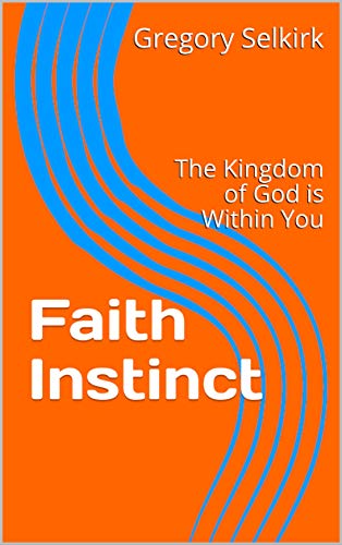 Faith Instinct: The Kingdom of God is Within You eBook : Selkirk ...