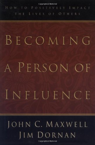 Becoming a Person of Influence: How to Positively Impact on the Lives ...