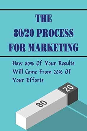 The 80/20 Process For Marketing: How 80% Of Your Results Will Come From ...