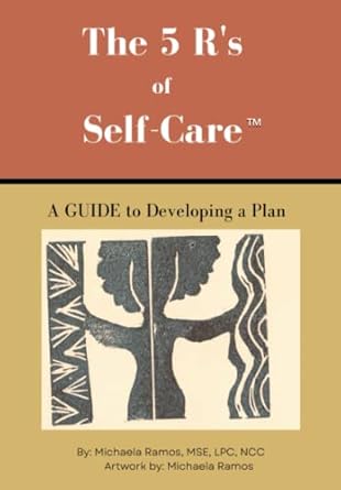 The 5 R's of Self-Care: A GUIDE to Developing a Plan: Ramos, MSE, LPC ...