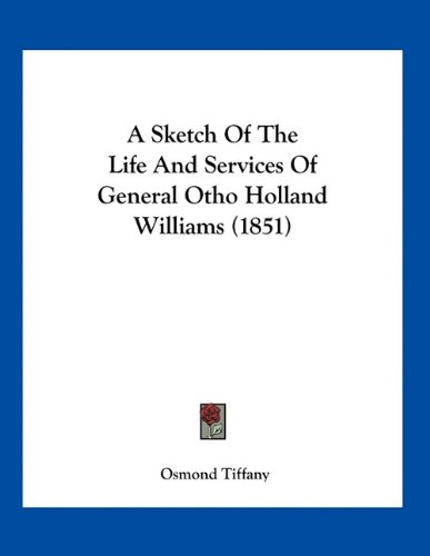 A Sketch Of The Life And Services Of General Otho Holland Williams ...
