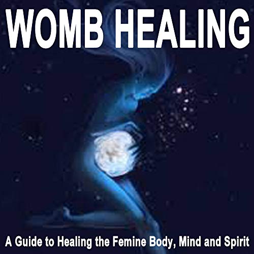 Play Womb Healing (A Guide to Healing the Femine Body, Mind and Spirit ...