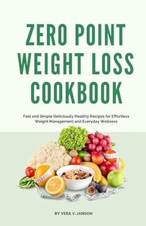 ZERO POINT WEIGHT LOSS COOKBOOK: Fast and Simple Deliciously Healthy ...