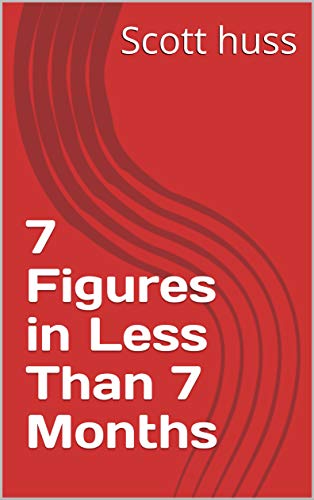 7 Figures in Less Than 7 Months (English Edition) eBook : huss, Scott ...