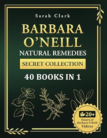 Barbara O’Neill’s Natural Remedies Secret Collection 40 Books in 1: The ...
