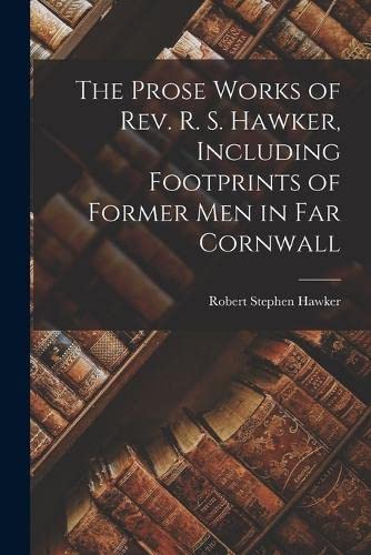 The Prose Works of Rev. R. S. Hawker, Including Footprints of Former ...