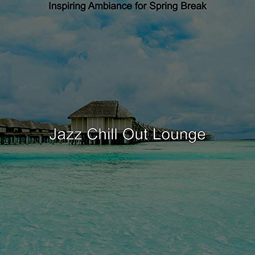 Play Inspiring Ambiance for Spring Break by Jazz Chill Out Lounge on ...