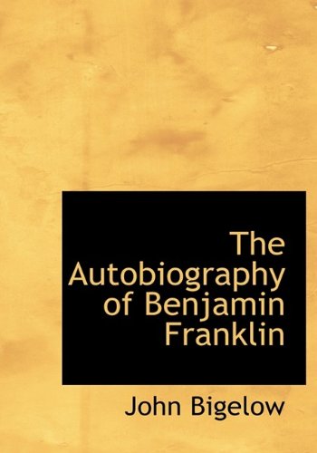 The Autobiography of Benjamin Franklin: Bigelow, John: 9781113669698 ...