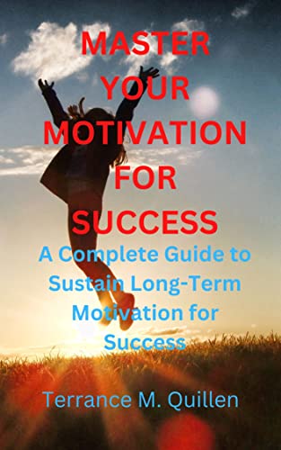 MASTER YOUR MOTIVATION FOR SUCCESS: A Complete Guide to Sustain Long ...