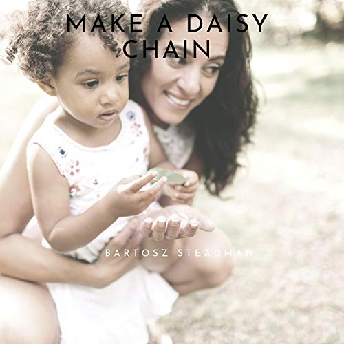 Play Make A Daisy Chain by Bartosz Steadman on Amazon Music Unlimited