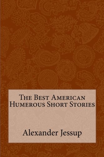 The Best American Humerous Short Stories: Jessup, Alexander, Et al ...
