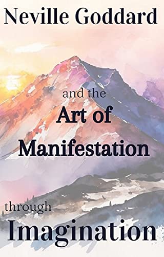 Neville Goddard and the Art of Manifestation through Imagination ...