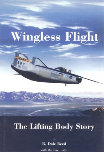 Wingless Flight : The Lifting Body Story (Nasa Sp, 4220): Reed, R. Dale ...